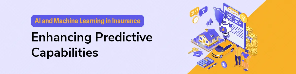 AI and Machine Learning in Insurance: Enhancing Predictive Capabilities